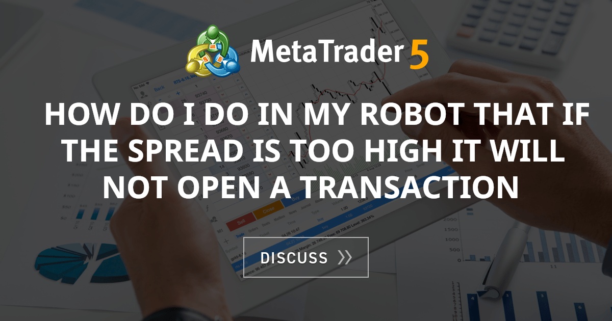 How Do I Do In My Robot That If The Spread Is Too High It Will Not Open A Transaction Spreads 3548
