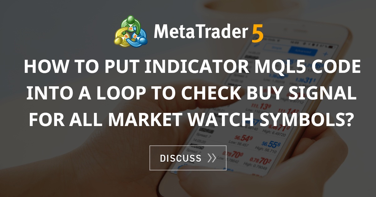 How To Put Indicator Mql5 Code Into A Loop To Check Buy Signal For All Market Watch Symbols