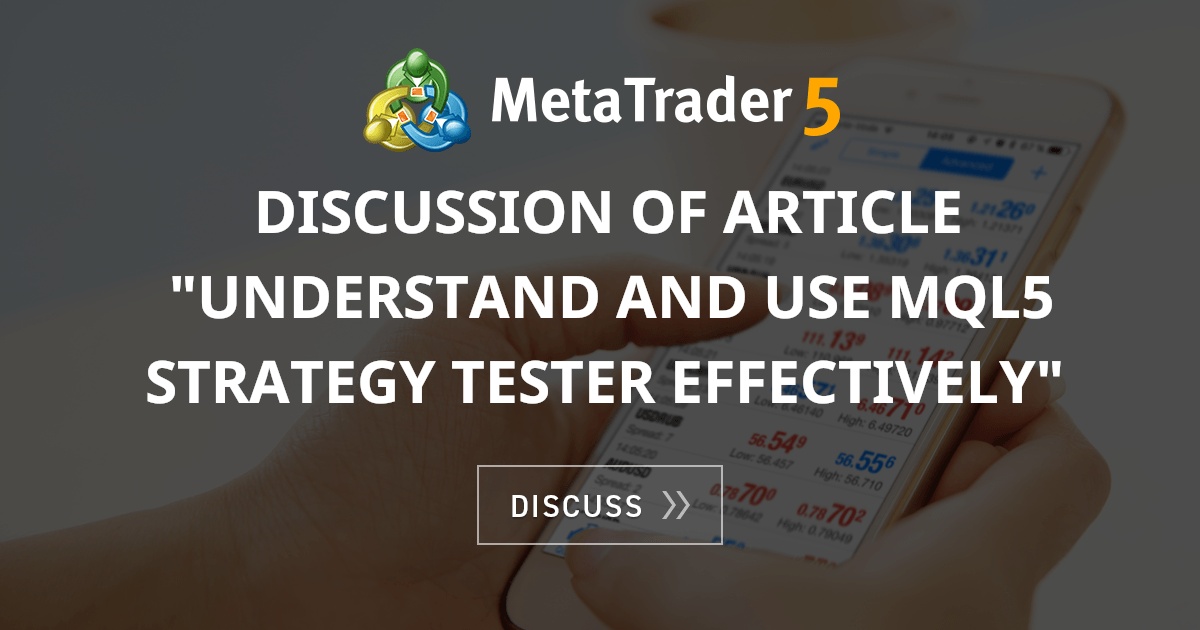 Discussion Of Article Understand And Use Mql5 Strategy Tester 3367
