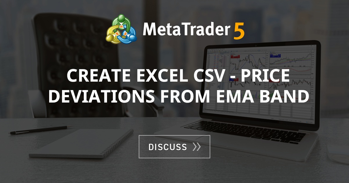 Create Excel CSV - Price deviations from EMA Band - Pricing Analysis - Expert Advisors and ...