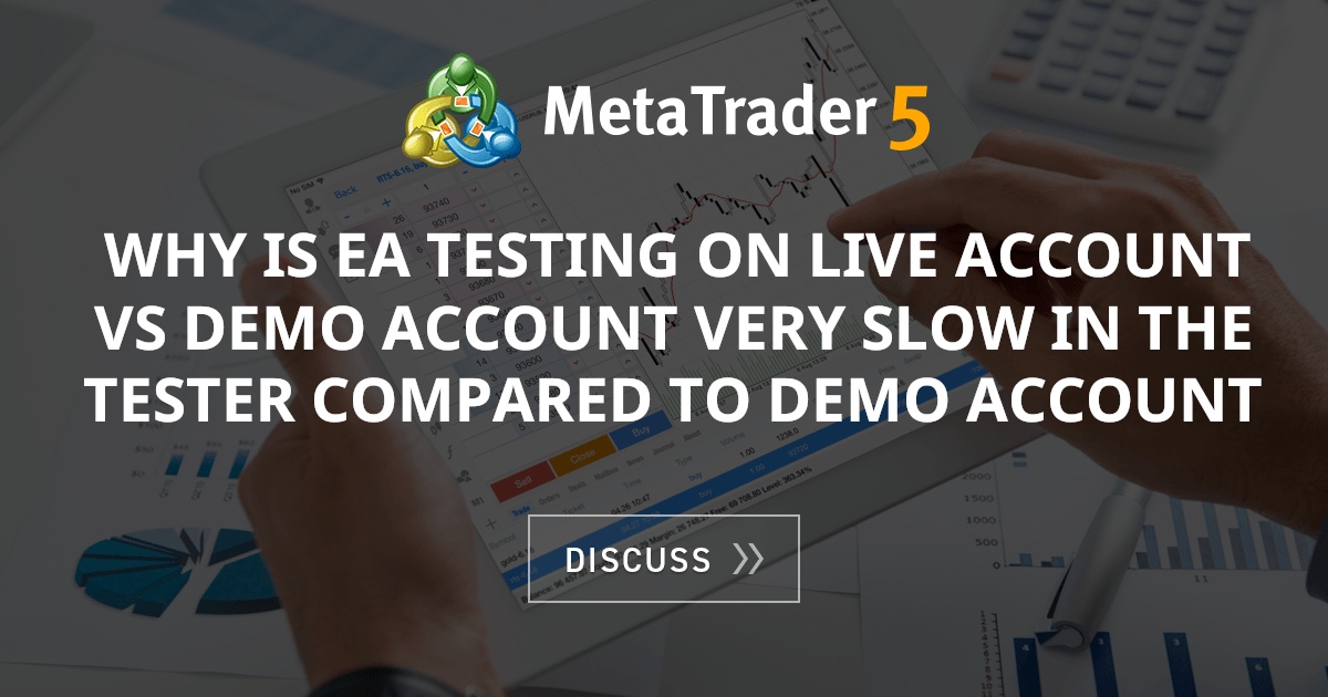 Why Is Ea Testing On Live Account Vs Demo Account Very Slow In The Tester Compared To Demo 