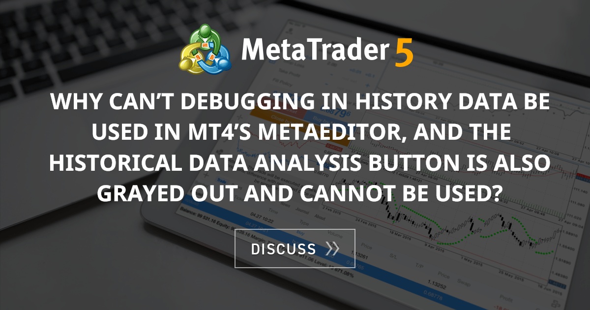 Why Cant Debugging In History Data Be Used In Mt4s Metaeditor And The Historical Data 
