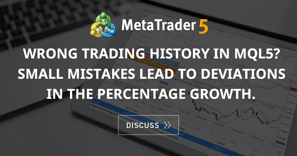 Wrong Trading History In Mql5 Small Mistakes Lead To Deviations In The Percentage Growth 
