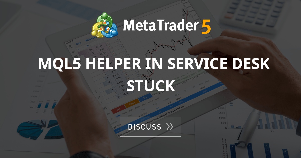 Mql5 Helper In Service Desk Stuck Free Trading Platform General Mql5 Programming Forum