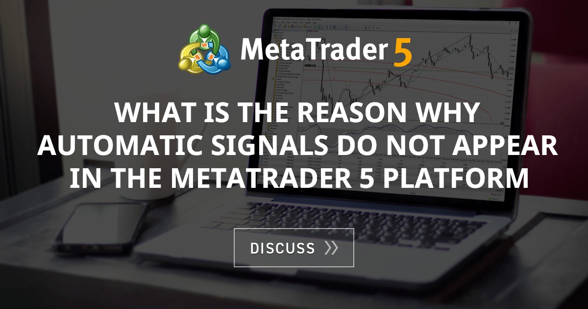 What Is The Reason Why Automatic Signals Do Not Appear In The Metatrader 5 Platform Automated