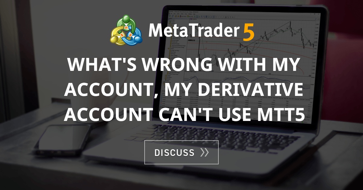 what's wrong with my account, my derivative account can't use MtT5 - MT5 - General - MQL5 ...