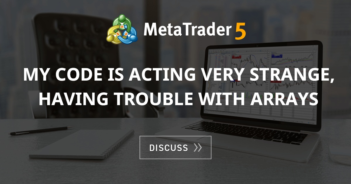 My code is acting very strange, having trouble with arrays - Indexes - Expert Advisors and ...