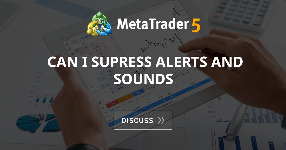 Can I supress Alerts and Sounds - Indices - General - MQL5 programming forum