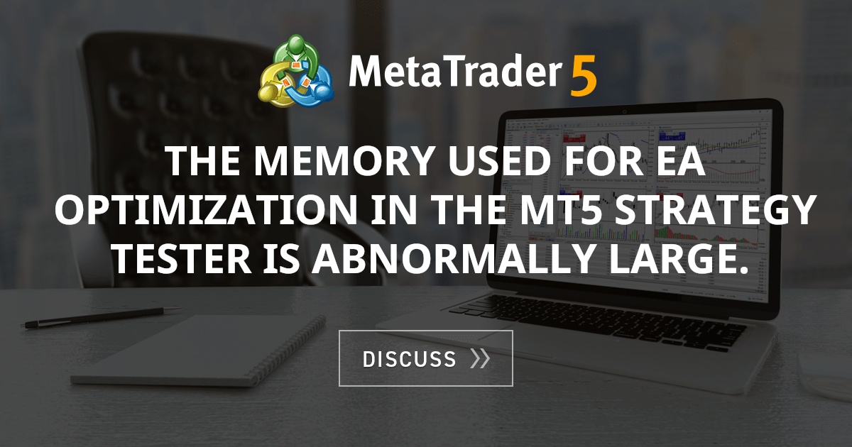 The Memory Used For Ea Optimization In The Mt5 Strategy Tester Is Abnormally Large Strategy 