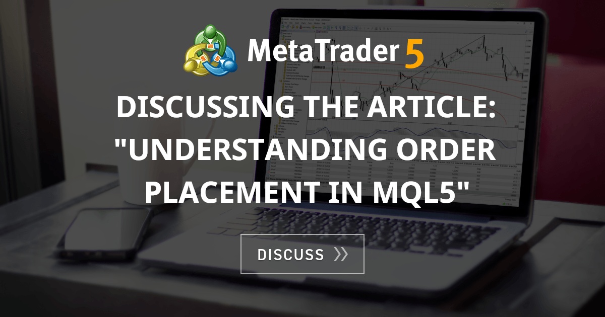 Discussing the article: "Understanding order placement in MQL5 ...