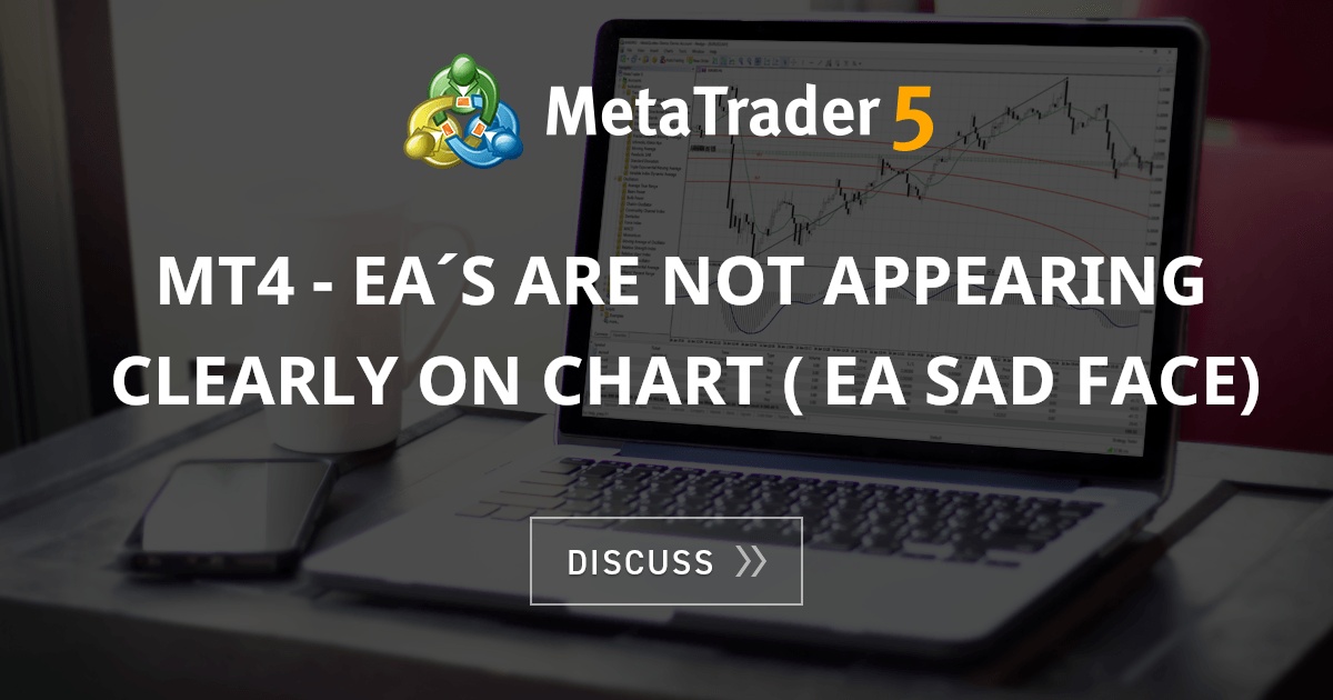 MT4 - EA´s are not appearing clearly on chart ( EA sad face) - MT4 - MQL4 and MetaTrader 4 ...