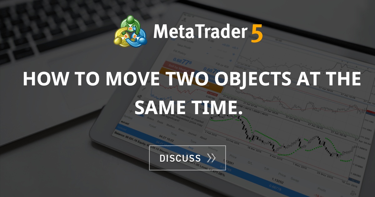 How to move two objects at the same time. - Moving Average, MA - General - MQL5 programming forum