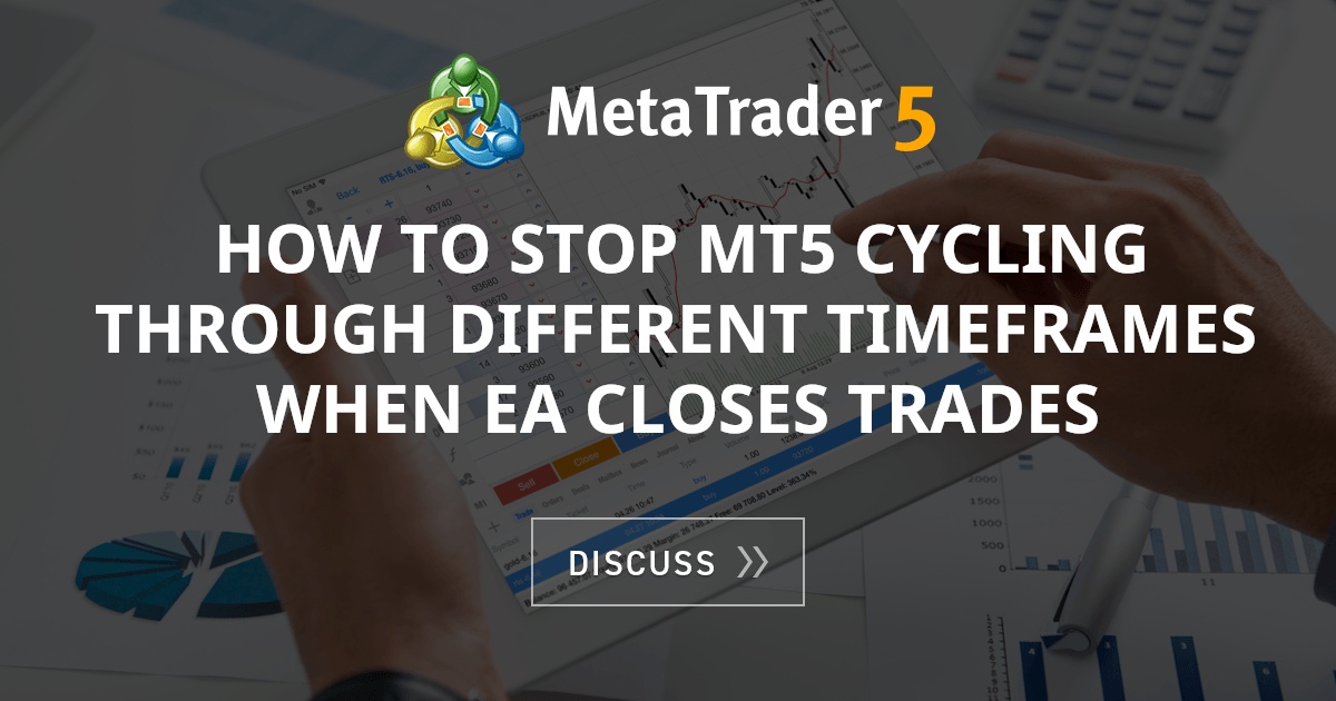 How To Stop Mt5 Cycling Through Different Timeframes When Ea Closes Trades Automatic Trade