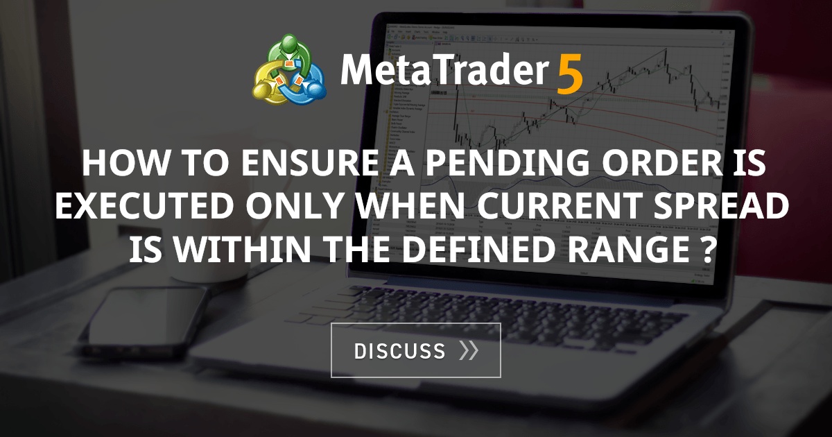 How To Ensure A Pending Order Is Executed Only When Current Spread Is Within The Defined Range