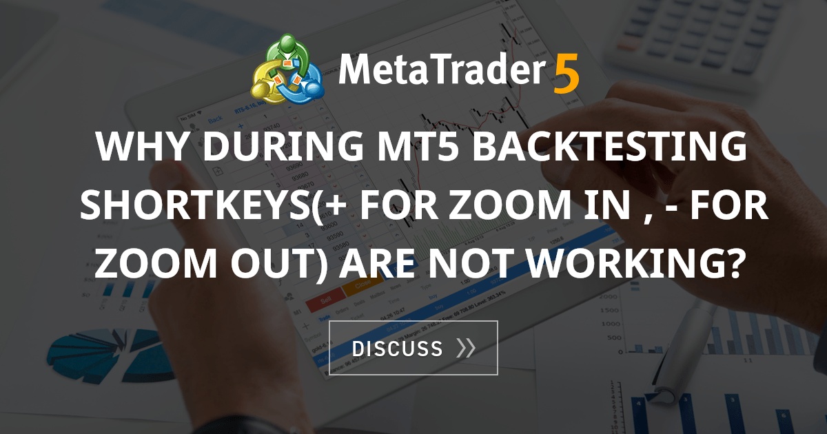 Why during mt5 backtesting shortkeys(+ for zoom in , - for zoom out ... Why during mt5 backtesting shortkeys(+ for zoom in , - for zoom out ...