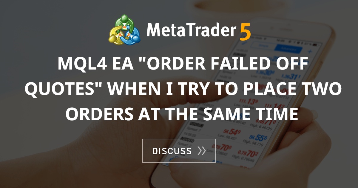 Mql4 Ea Order Failed Off Quotes When I Try To Place Two Orders At The Same Time Profit 