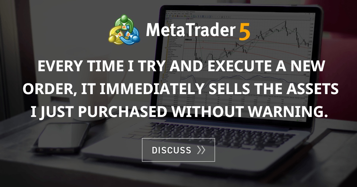 Every Time I Try And Execute A New Order It Immediately Sells The Assets I Just Purchased 