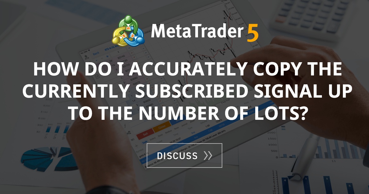 How do I accurately copy the currently subscribed signal up to the number of lots? - Forex ...