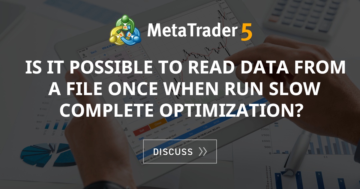 Is It Possible To Read Data From A File Once When Run Slow Complete Optimization Forex Forums