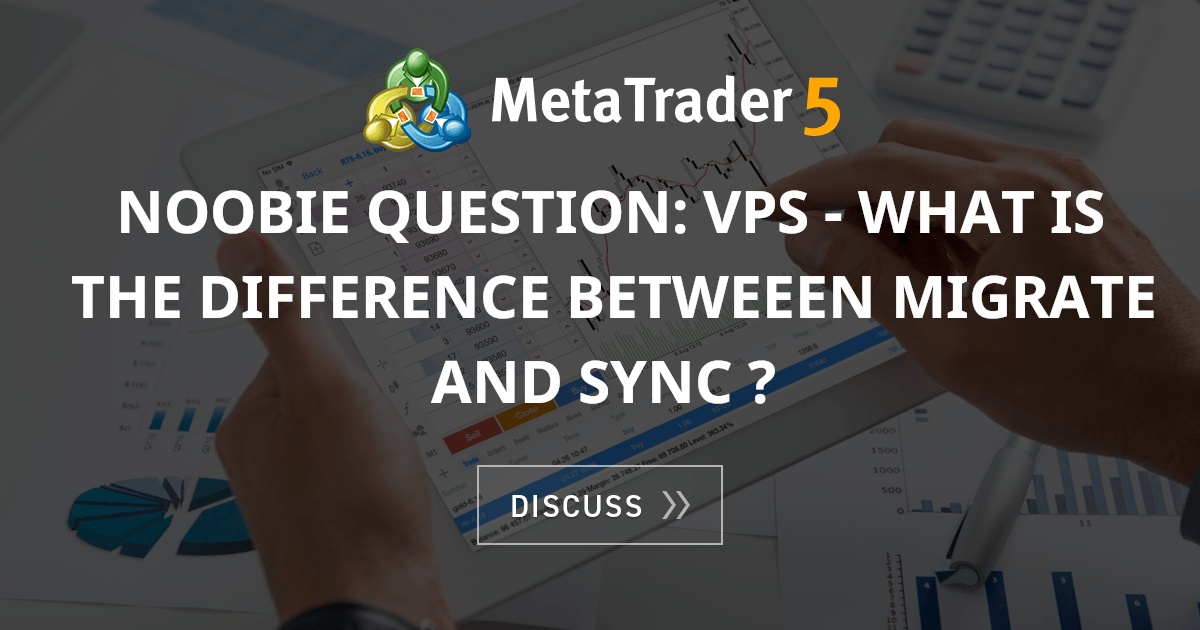 Noobie Question Vps What Is The Difference Betweeen Migrate And Sync Trading Strategies