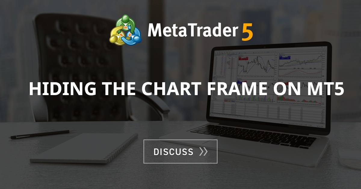 Hiding the chart frame on MT5 - MT4 - Expert Advisors and Automated Trading - MQL5 programming forum