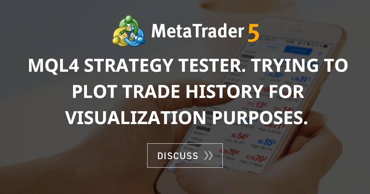 Mql4 Strategy Tester Trying To Plot Trade History For Visualization Purposes Trading