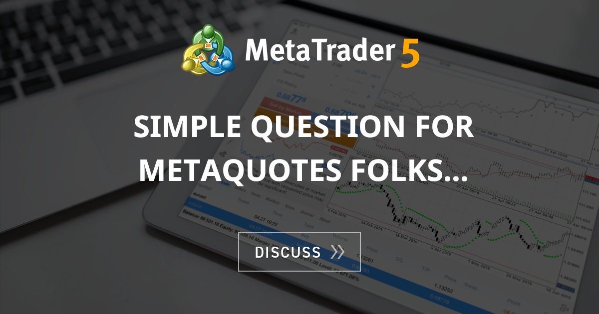 Simple Question For Metaquotes Folks Scalping General Mql5 Programming Forum