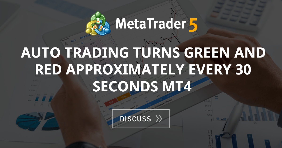 Auto Trading turns Green and Red approximately every 30 seconds MT4 - Auto Trading - MQL4 and ...