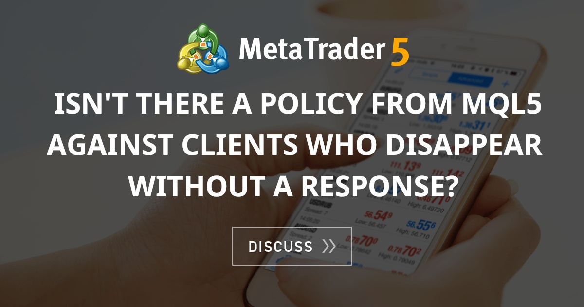 Isn't there a policy from mql5 against clients who disappear without a response? - How To Making ...