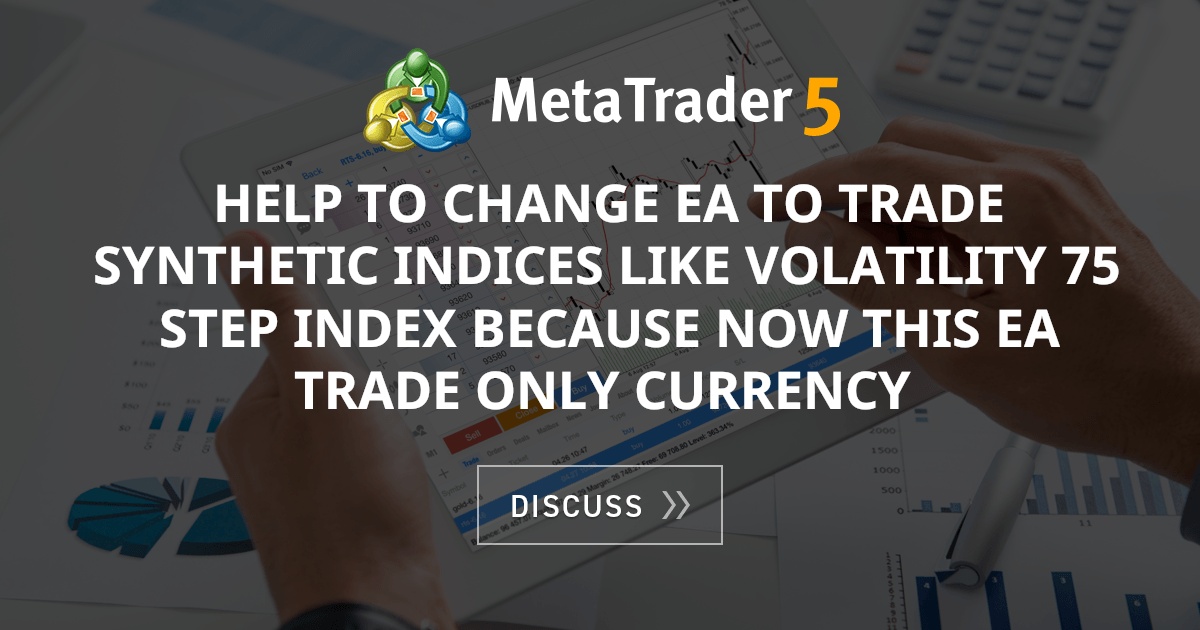HELP TO CHANGE EA TO TRADE Synthetic Indices like volatility 75 step index because now this Ea ...