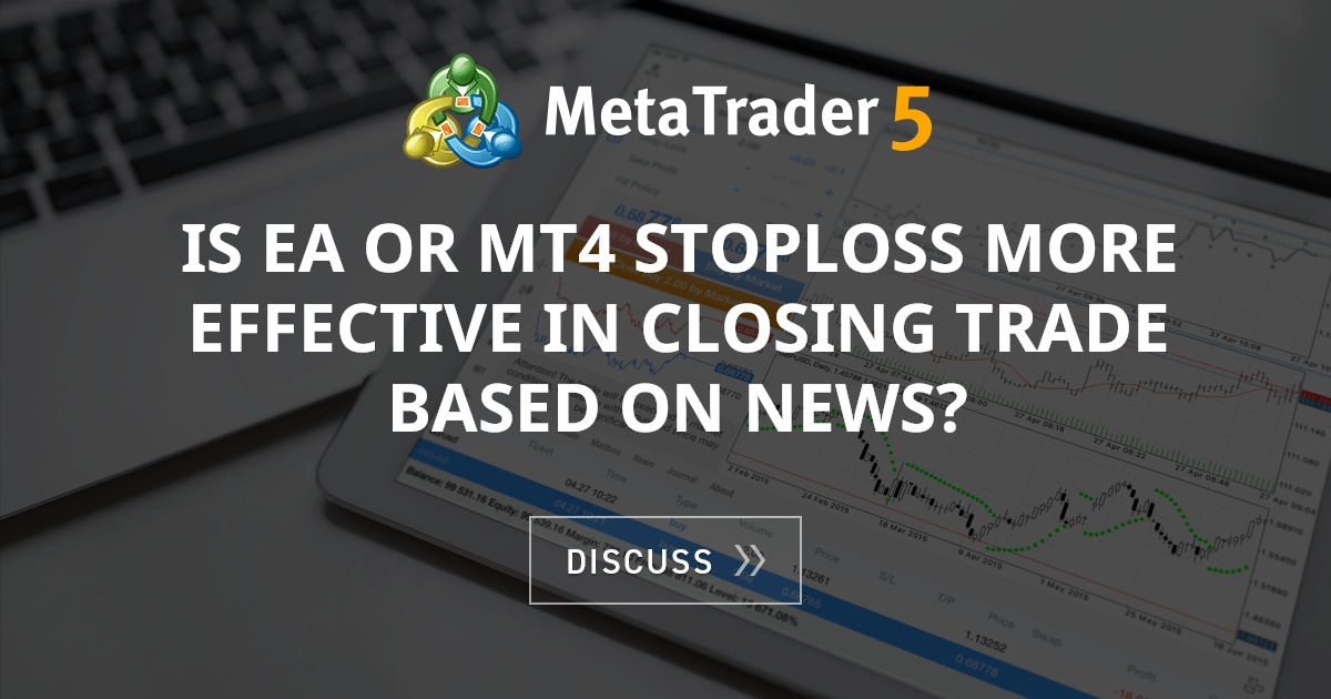Is EA or MT4 Stoploss more effective in closing trade based on news? - Profit Trading - MQL4 and ...
