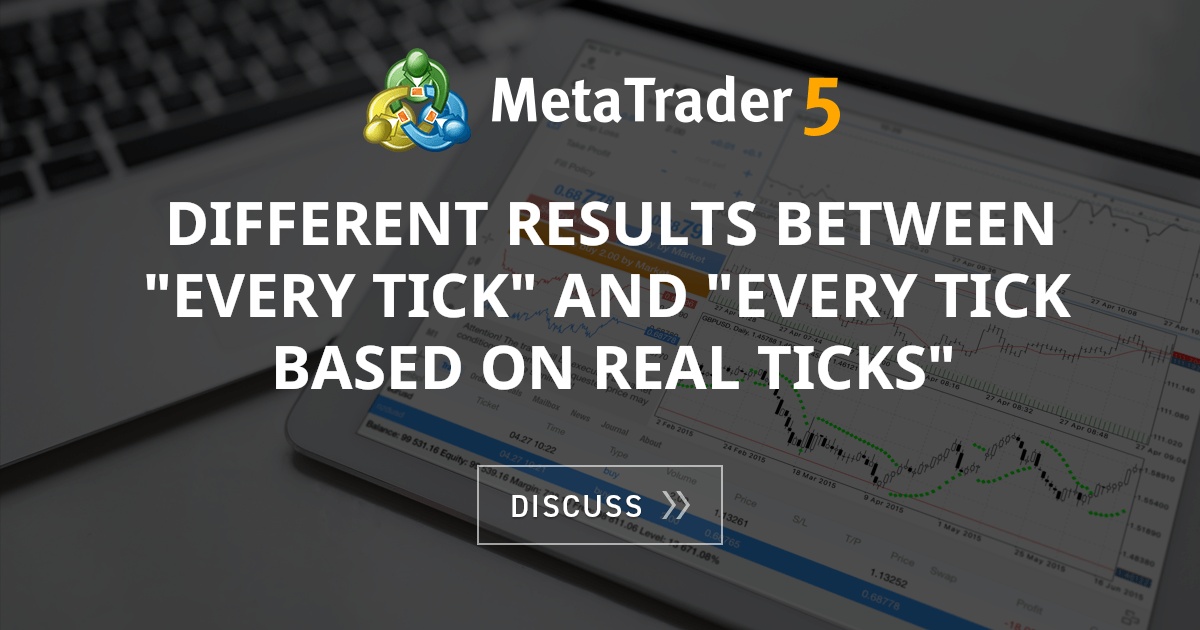 Different Results between "Every Tick" and "Every Tick Based on Real Ticks" - MT5 - Expert ...