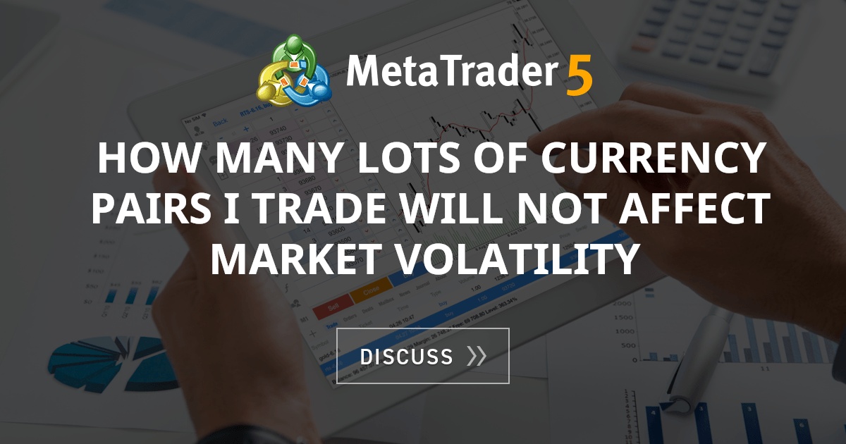 How Many Lots Of Currency Pairs I Trade Will Not Affect Market Volatility Currency Trading 