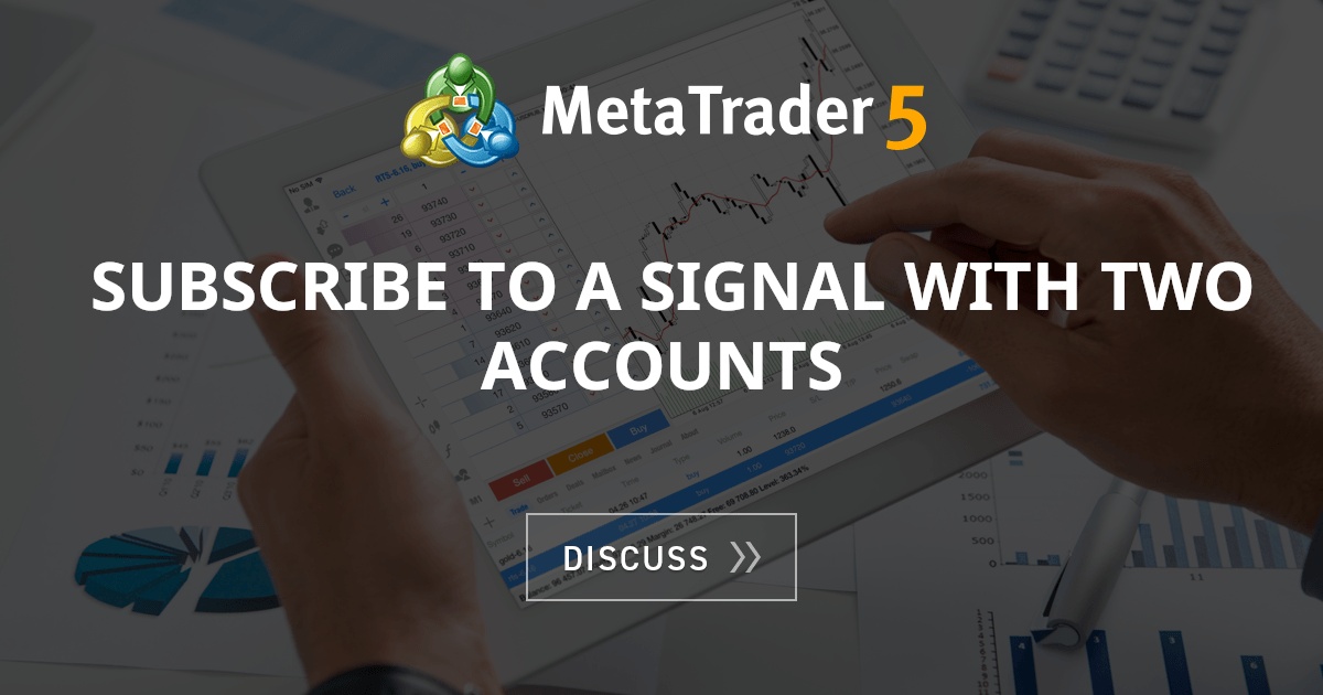 Subscribe to a Signal with two accounts - Trading Accounts - General - MQL5 programming forum