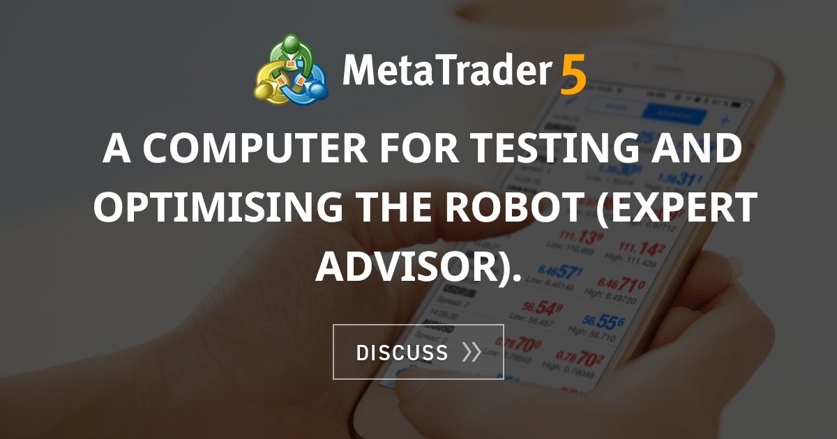 A Computer For Testing And Optimising The Robot Expert Advisor Expert Advisor General