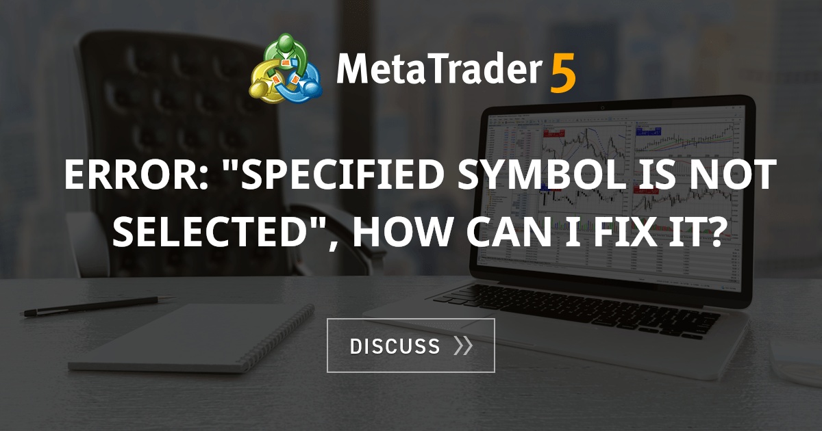 Error Specified Symbol Is Not Selected How Can I Fix It Symbols General Mql5 6222