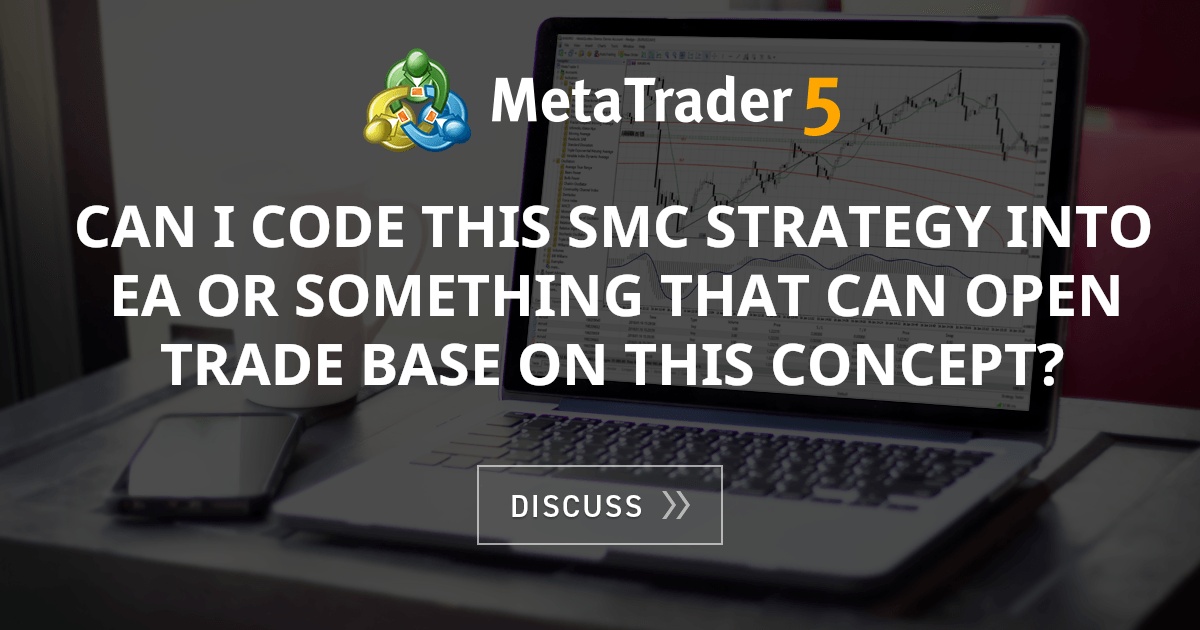 Can I code this SMC strategy into EA or something that can open trade base on this concept ...