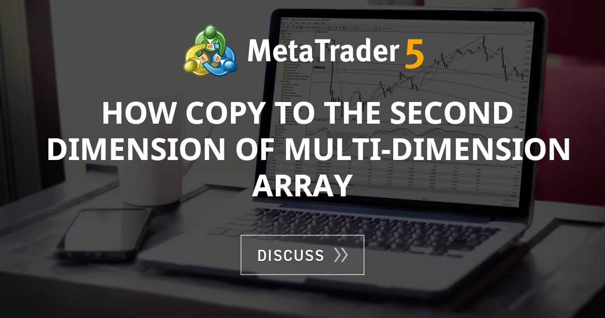 How Copy To The Second Dimension Of Multi Dimension Array Indices Expert Advisors And