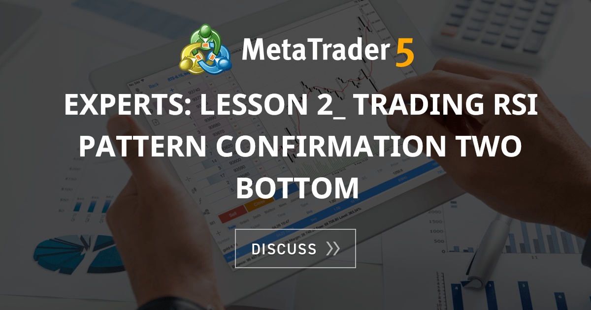 Experts: Lesson 2_ Trading RSI Pattern Confirmation two Bottom - Articles, Library comments ...