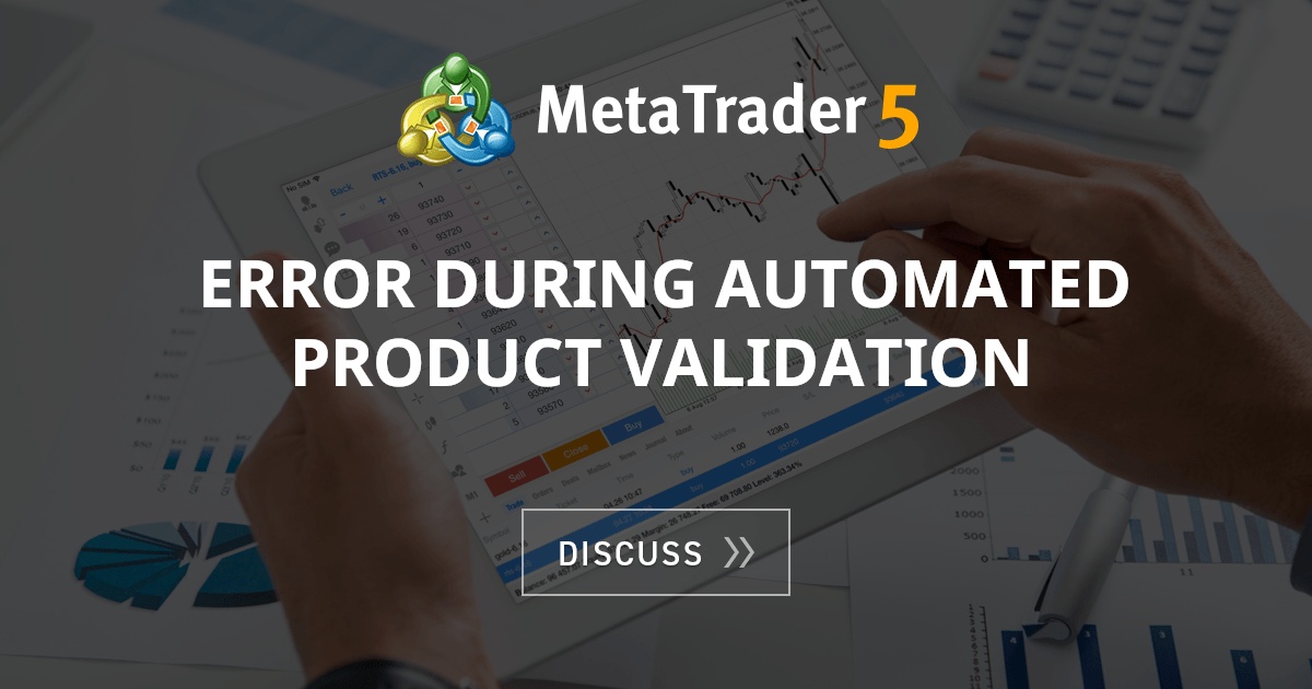 Error During Automated product validation - Auto Trading - General - MQL5 programming forum