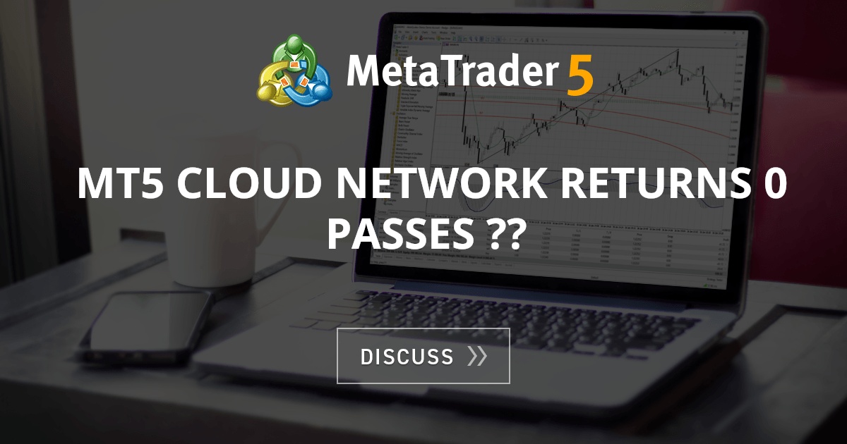 Mt5 Cloud Network Returns 0 Passes Mt5 General Mql5 Programming Forum
