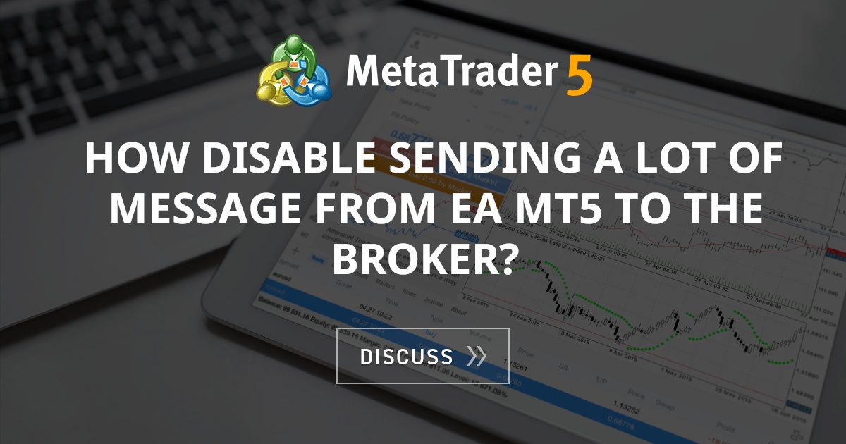 How disable sending a lot of message from EA MT5 to the broker? - Forex Trading Platform ...