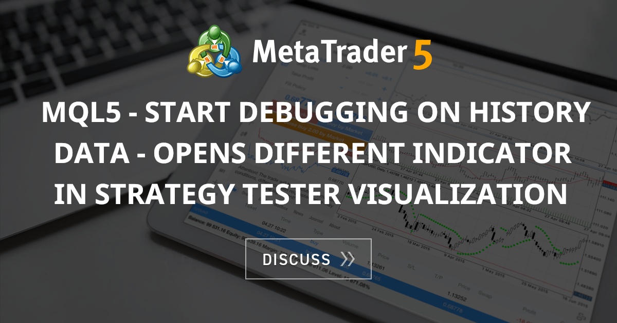 Mql5 Start Debugging On History Data Opens Different Indicator In Strategy Tester