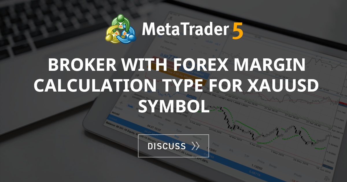 broker with Forex margin calculation type for XAUUSD symbol - Forex Margin - General - MQL5 ...