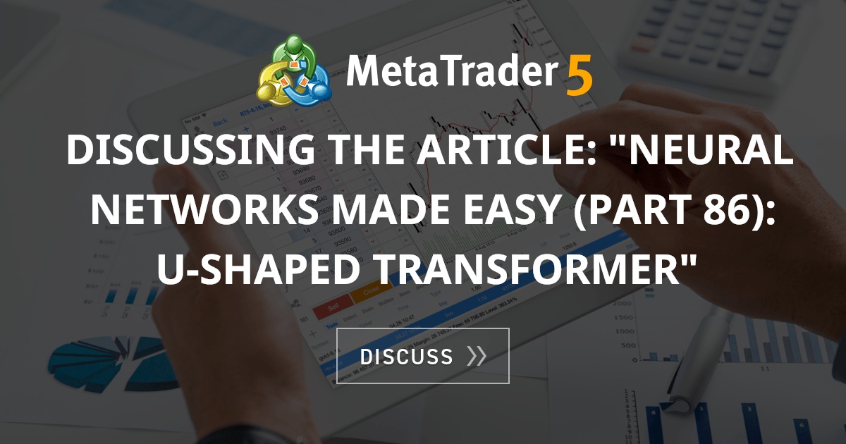 Discussing the article: "Neural Networks Made Easy (Part 86): U-Shaped Transformer" - Trading ...