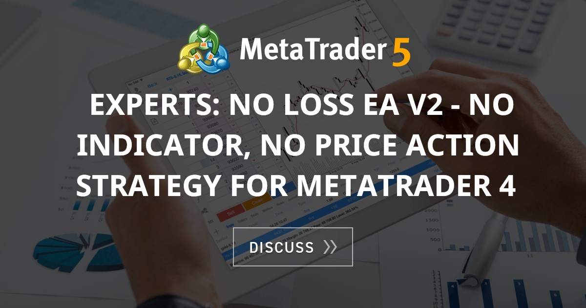 Experts: No Loss EA V2 - No Indicator, No Price Action strategy for MetaTrader 4 - Articles ...