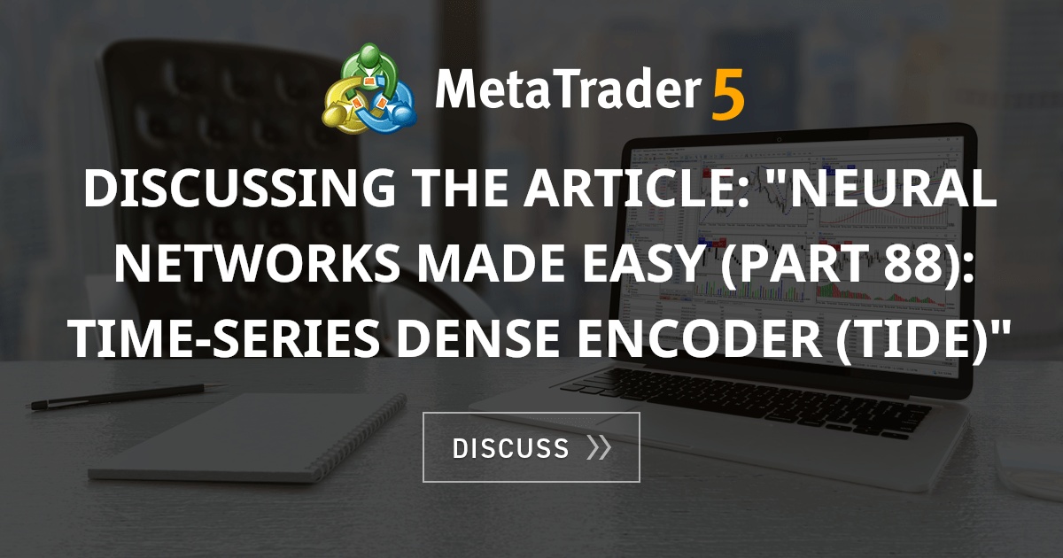 Discussing the article: "Neural Networks Made Easy (Part 88): Time-Series Dense Encoder (TiDE ...