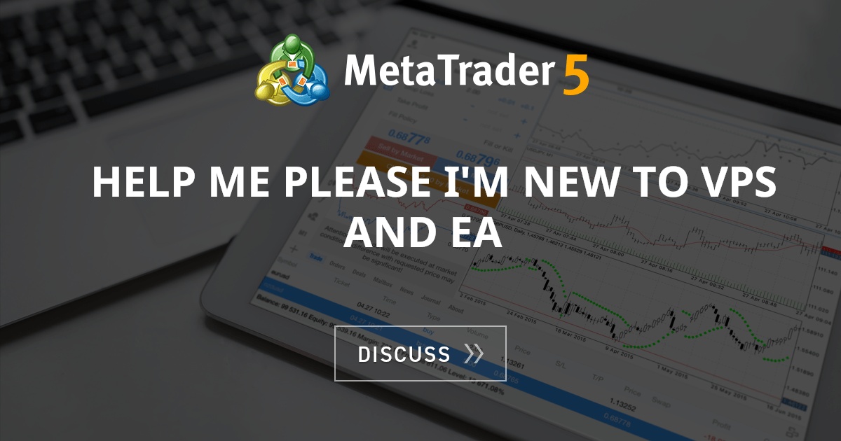 Help me please I'm new to vps and ea - MT4 - Expert Advisors and Automated Trading - MQL5 ...