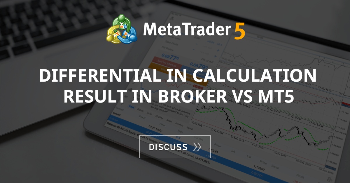 Differential in calculation result in broker vs mt5 - Demo Account - Expert Advisors and ...