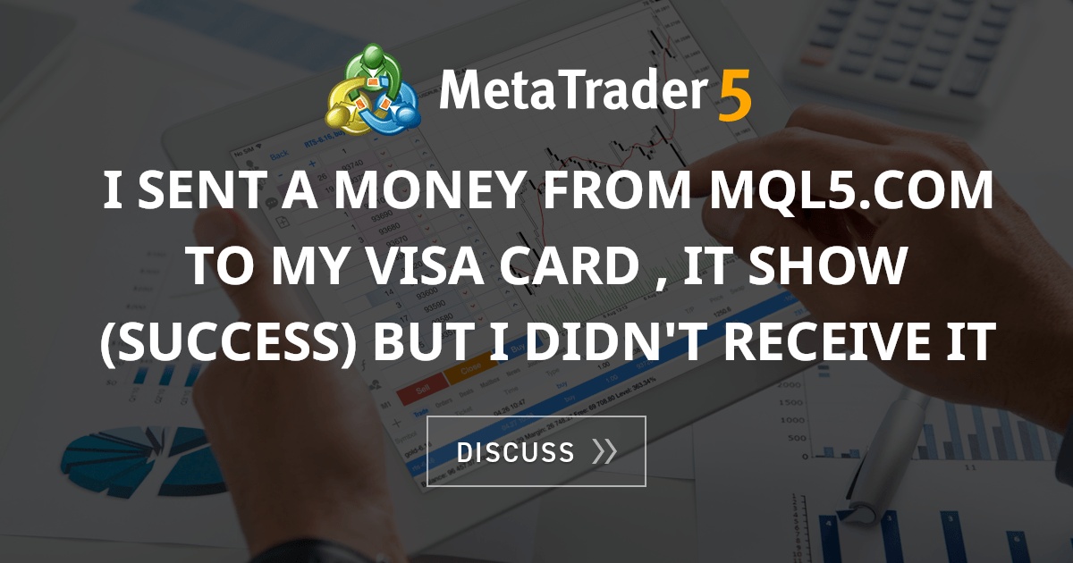 I sent a money from mql5.com to my Visa card , it show (Success) but I didn't receive it ...